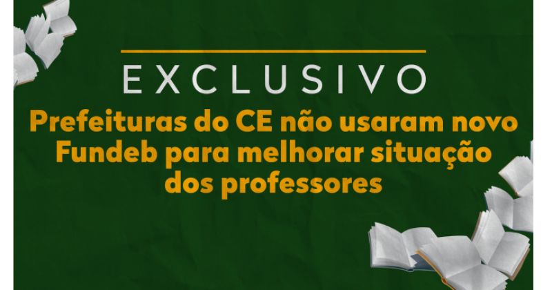 Prefeituras do CE não usaram novo Fundeb para melhorar situação dos ...